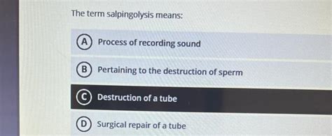 Solved The Term Salpingolysis Means Process Of Recording
