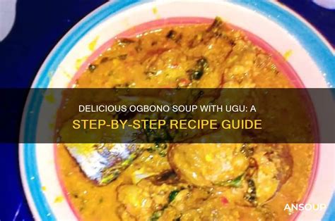 Delicious Ogbono Soup With Ugu A Step By Step Recipe Guide Ansoup