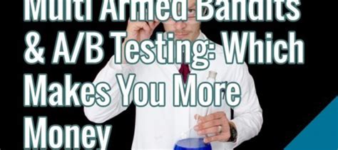 Multi Armed Bandits And Ab Testing Which Makes You More Money Online