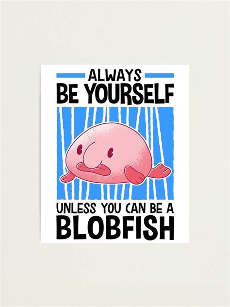 Be A Blobfish Ugly Fish Meme Photographic Print For Sale By Madgrfx Redbubble