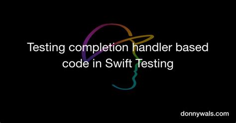 Testing Completion Handler Based Code In Swift Testing Donny Wals