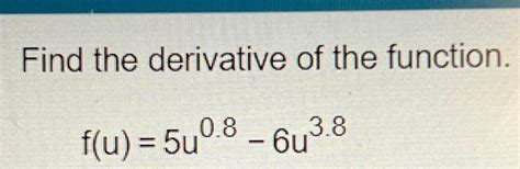 solved find the derivative of the function f u 5u0 8 6u3 8