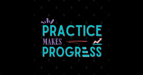 Practice Makes Progress Motivational Quotes Motivational Quotes About