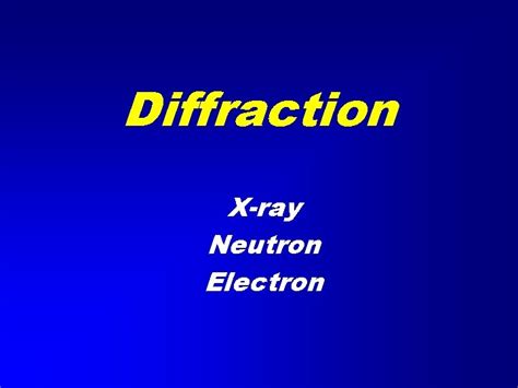 Diffraction Xray Neutron Electron Diffraction An Atom In
