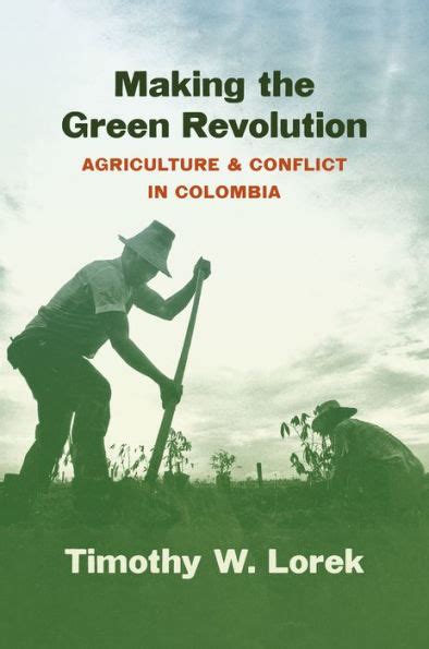 Making The Green Revolution Agriculture And Conflict In Colombia By
