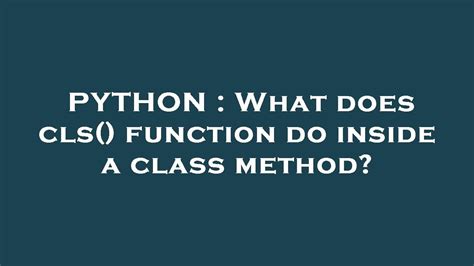Python What Does Cls Function Do Inside A Class Method Youtube
