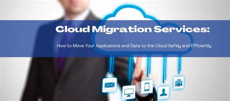 Efficient And Safe Cloud Migration Services Move Your Apps And Data With Ease