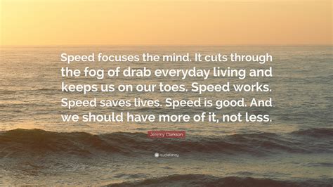 Jeremy Clarkson Quote “speed Focuses The Mind It Cuts Through The Fog