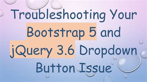 troubleshooting your bootstrap 5 and jquery 3 6 dropdown button issue