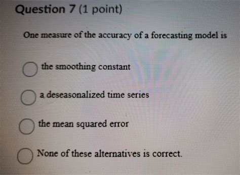 solved question 7 1 point one measure of the accuracy of a