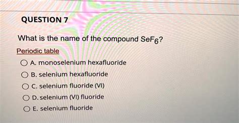 Solved Question 7 What Is The Name Of The Compound Sef6 Periodic