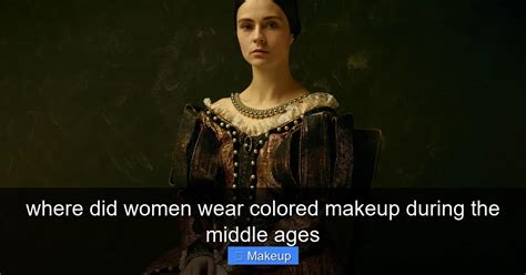 Where Did Women Wear Colored Makeup During The Middle Ages Beauty