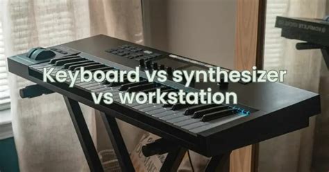 Keyboard Vs Synthesizer Vs Workstation All For Turntables