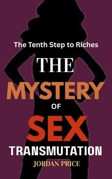 The Mystery Of Sex Transmutation The Tenth Step To Riches By Jordan