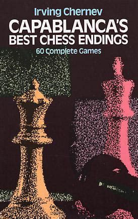 Capablancas Best Chess Endings 60 Complete Games By Irving Chernev Goodreads