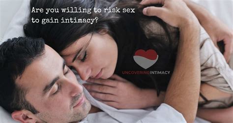Are You Willing To Risk Sex To Gain Intimacy Uncovering Intimacy