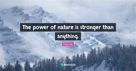 The Power Of Nature Is Stronger Than Anything Quote By Mahrukh