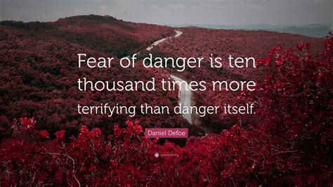 Daniel Defoe Quote Fear Of Danger Is Ten Thousand Times More