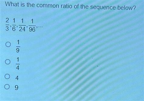 Solved What Is The Common Ratio Of The Sequence Below 23 16 1