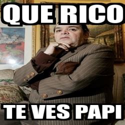 Meme Personalizado Que Rico Te Ves Papi 2616815