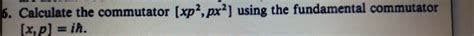 Solved Calculate The Commutator [xp2 Px2] Using The