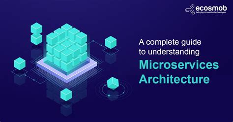 A Complete Guide To Understanding Microservices Architecture Ecosmob