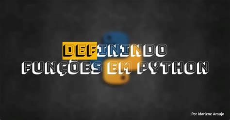 Função Por Def Inição A Arte De Programar Com Def Em Python Idarlene Pinto Python Dio