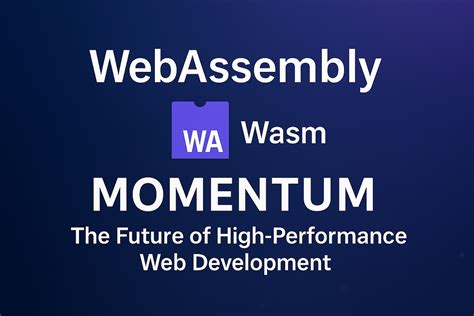 🚀 Webassembly Wasm Momentum The Future Of High Performance Web