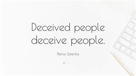 Petros Scientia Quote “deceived People Deceive People”
