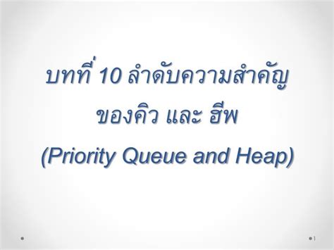 ppt บทที่ 10 ลำดับความสำคัญของคิว และ ฮีพ priority queue and heap