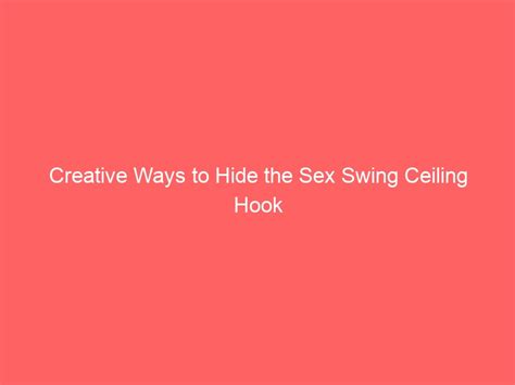 Creative Ways To Hide The Sex Swing Ceiling Hook Sexlax