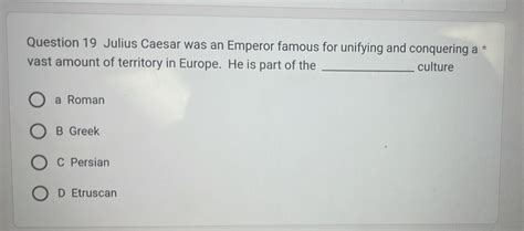 Solved Question 19 Julius Caesar Was An Emperor Famous For Unifying