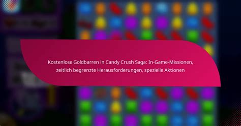 Kostenlose Goldbarren In Candy Crush Saga In Game Missionen Und Aktionen