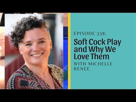 Soft Cock Play And Why We Love Them With Michelle Renee And Shameless