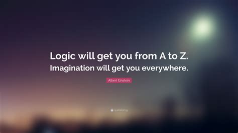 Albert Einstein Quote Logic Will Get You From A To Z Imagination Will Get You Everywhere”