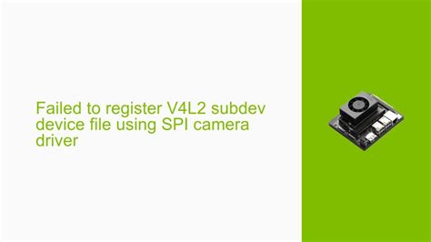Failed To Register V4l2 Subdev Device File Using Spi Camera Driver Help Docs For Errorsissues