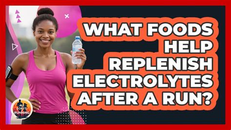 What Foods Help Replenish Electrolytes After A Run Youtube