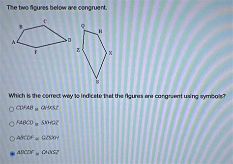 Solved The Two Figures Below Are Congruent Which Is The Correct Way To Indicate That The