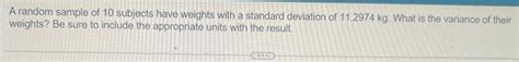 Solved A Random Sample Of 10 Subjects Have Weights With A