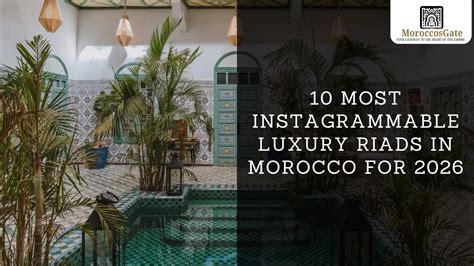 10 Most Instagrammable Luxury Riads In Morocco For 2026