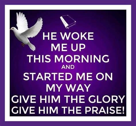 He Woke Me Up This Morning And Started Me On My Way Give Him The Glory