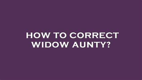 How To Correct Widow Aunty Youtube