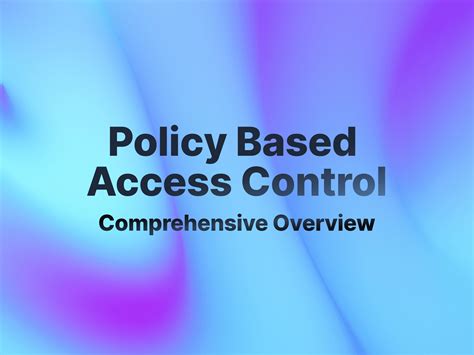 Policy Based Access Control Pbac A Comprehensive Overview