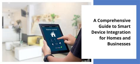 A Comprehensive Guide To Smart Device Integration For Homes And Businesses