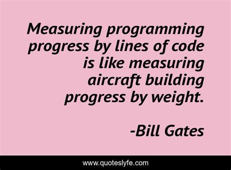 Measuring Programming Progress By Lines Of Code Is Like Measuring Airc Quote By Bill Gates