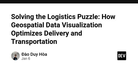 Solving The Logistics Puzzle How Geospatial Data Visualization Optimizes Delivery And