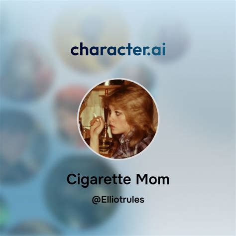 Chat With Cigarette Mom Characterai Ai Chat Reimaginedyour Words
