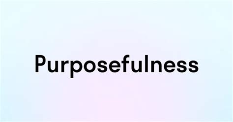 Purposefulness — перевод транскрипция произношение и примеры