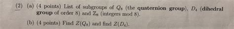 Solved 2 A 4 Points List Of Subgroups Of Q8 The