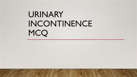 Urinary Incontinence Mcqpptx Afgdtmhun Pptx